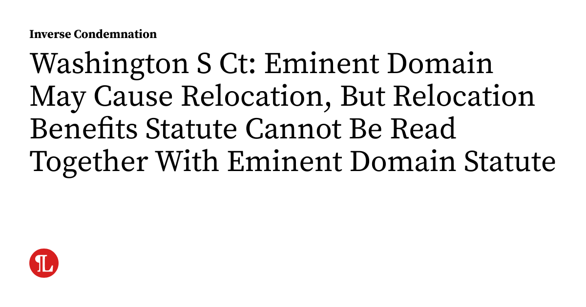 Washington S Ct: Eminent Domain May Cause Relocation, But Relocation ...