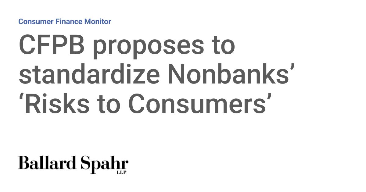 CFPB proposes to standardize Nonbanks’ ‘Risks to Consumers’ | Consumer ...