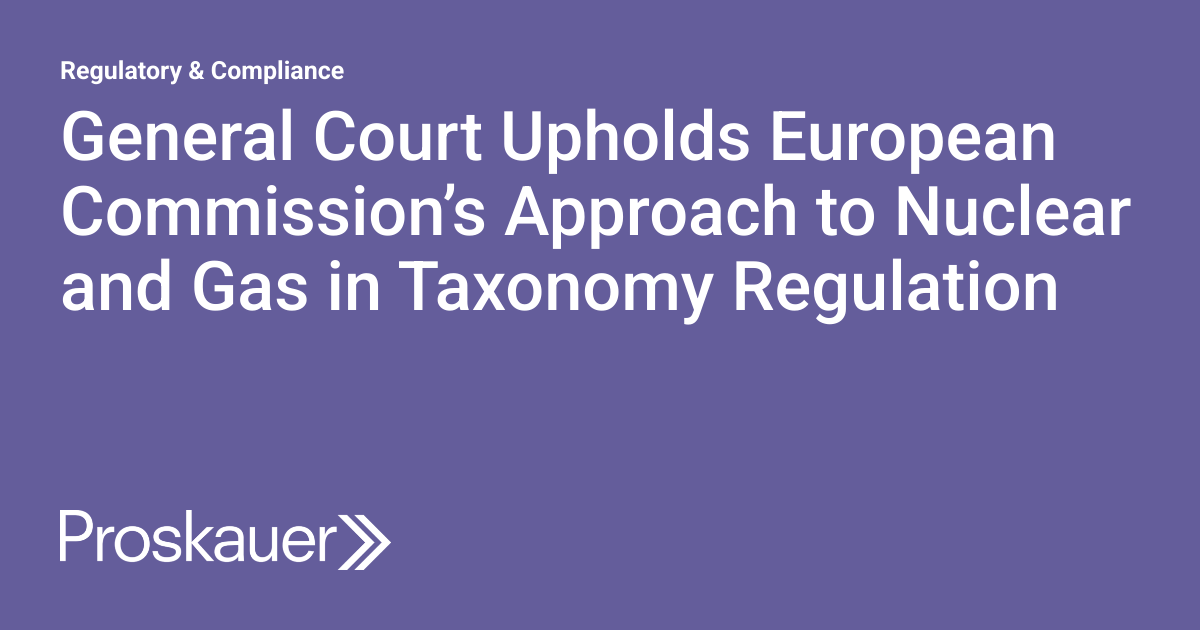 General Court Upholds European Commission’s Approach to Nuclear and Gas ...