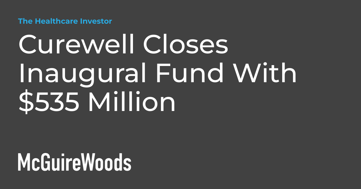 Curewell Closes Inaugural Fund With $535 Million | The Healthcare Investor