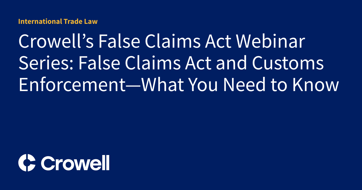 Crowell’s False Claims Act Webinar Series: False Claims Act and Customs ...