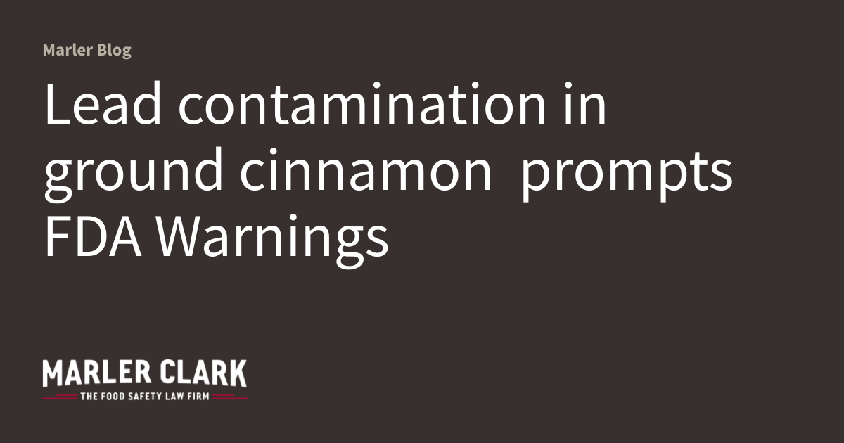 Lead contamination in ground cinnamon prompts FDA Warnings | Marler Blog
