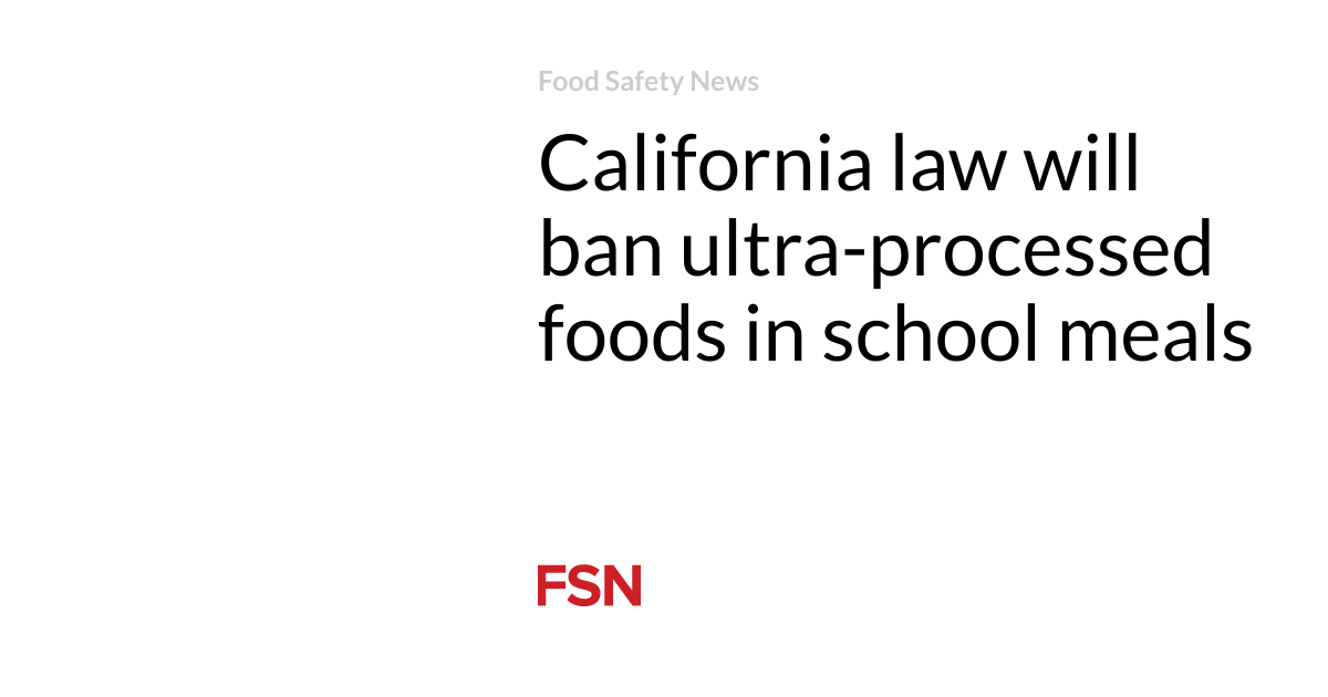 California law will ban ultra-processed foods in school meals | Food ...