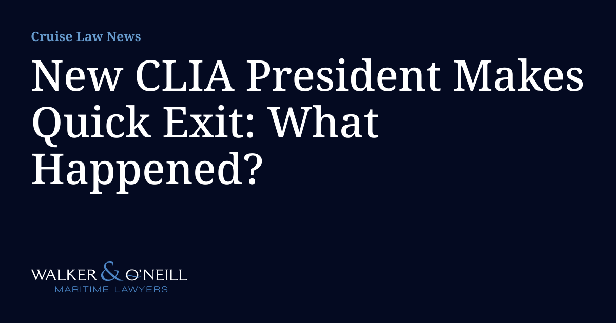 New CLIA President Makes Quick Exit: What Happened? | Cruise Law News