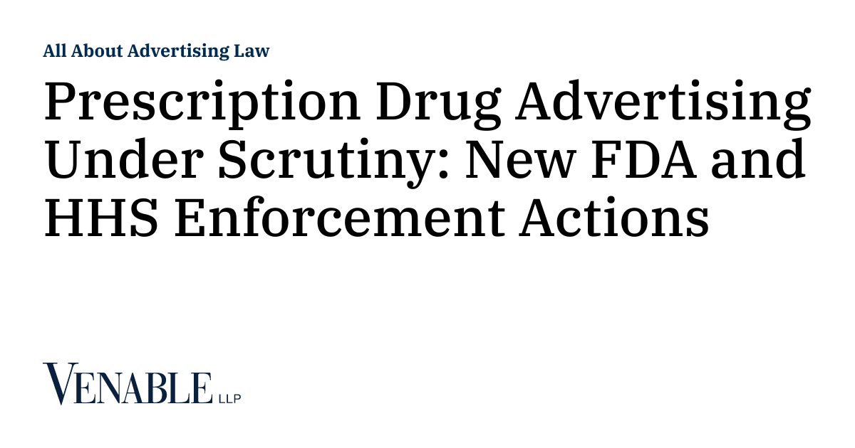 Prescription Drug Advertising Under Scrutiny: New FDA and HHS ...