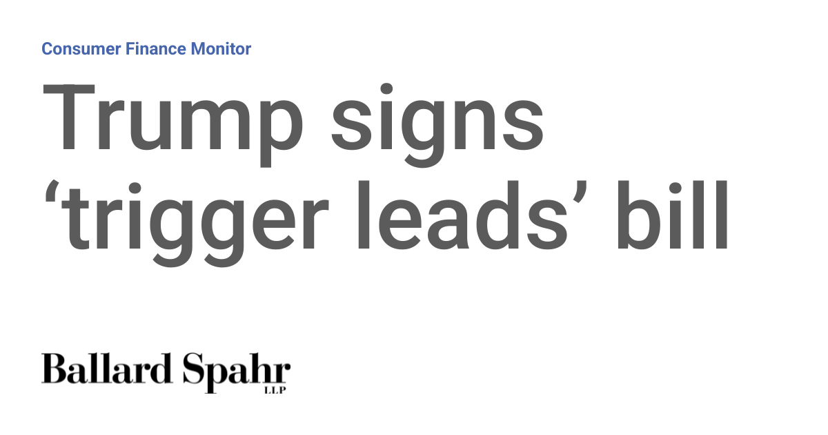 Trump signs ‘trigger leads’ bill | Consumer Finance Monitor