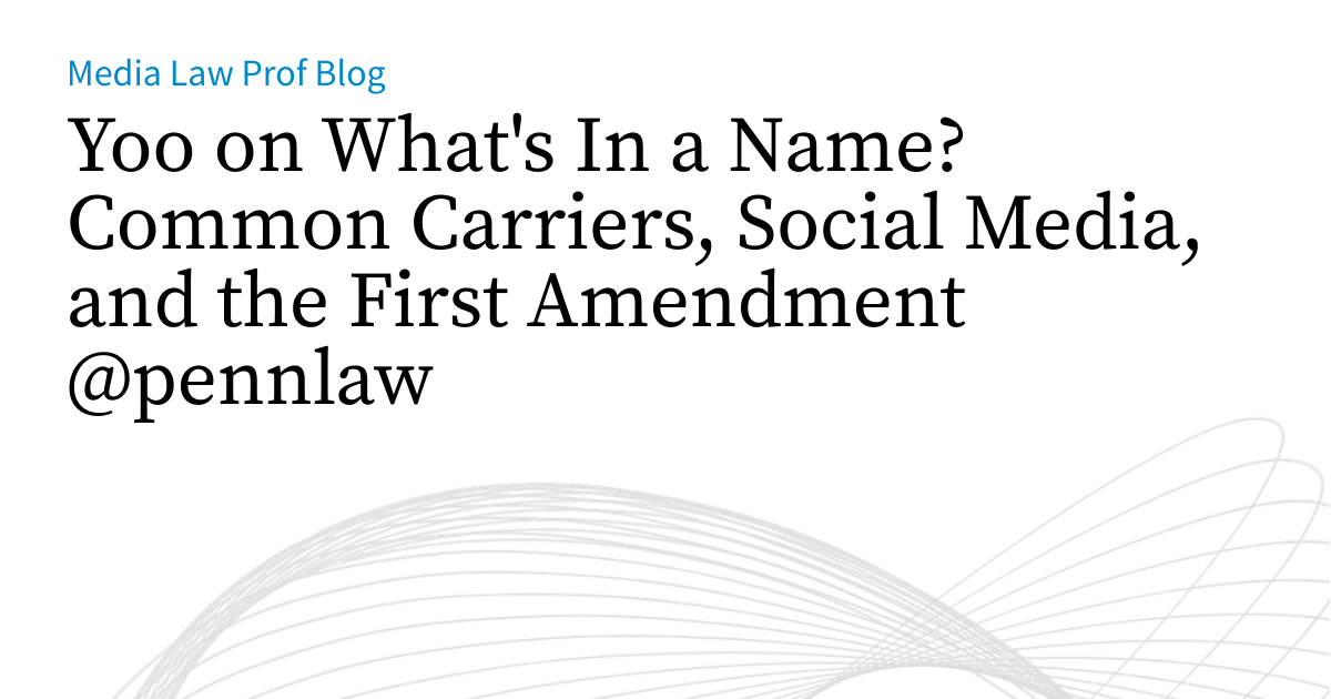 Yoo on What's In a Name? Common Carriers, Social Media, and the First ...