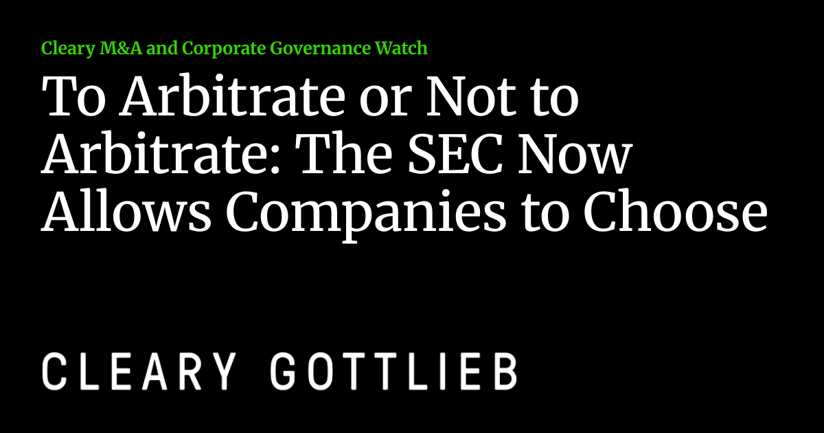 To Arbitrate or Not to Arbitrate: The SEC Now Allows Companies to Choose | Cleary M&A and ...