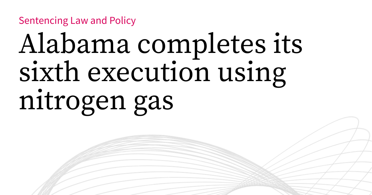 Alabama completes its sixth execution using nitrogen gas | Sentencing ...