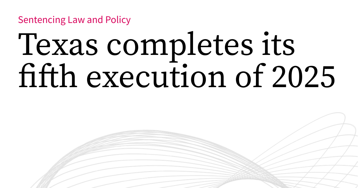 Texas completes its fifth execution of 2025 | Sentencing Law and Policy