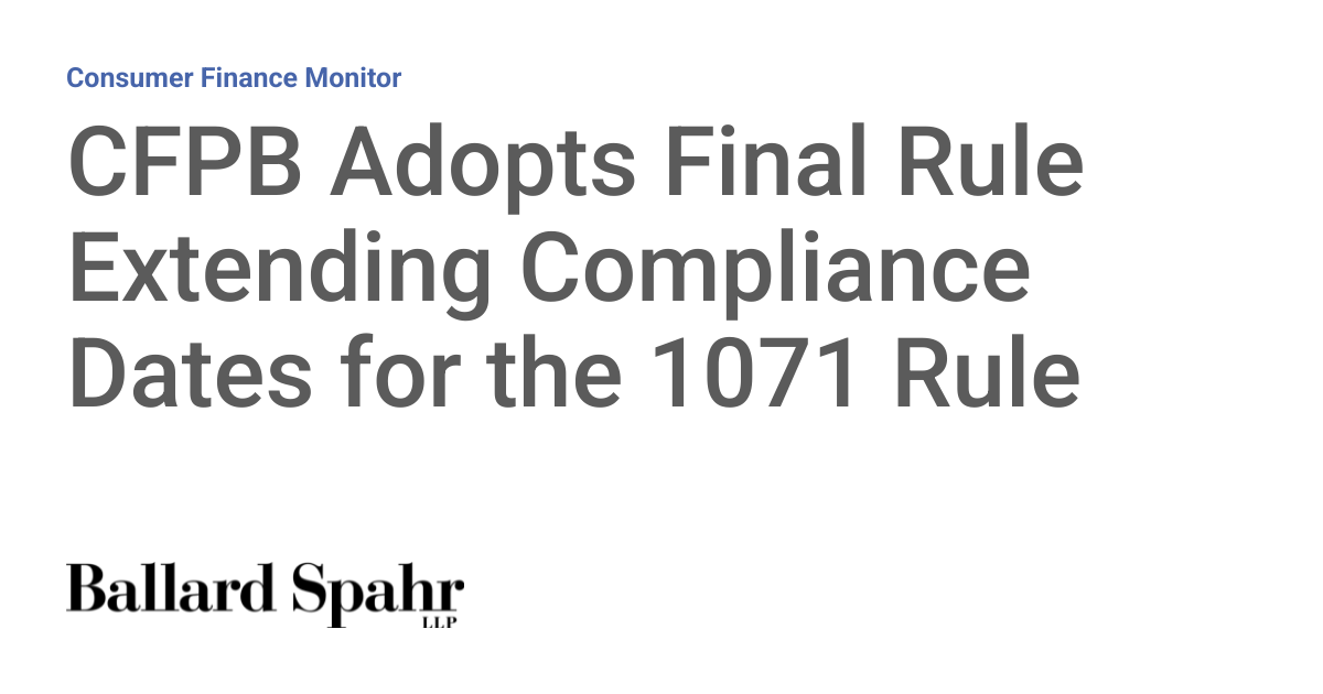 CFPB Adopts Final Rule Extending Compliance Dates for the 1071 Rule ...