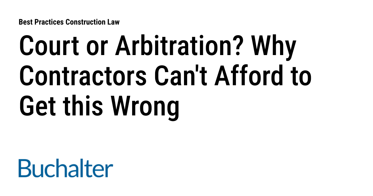 Court or Arbitration? Why Contractors Can't Afford to Get this Wrong ...