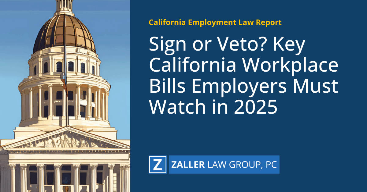 Sign or Veto? Key California Workplace Bills Employers Must Watch in ...