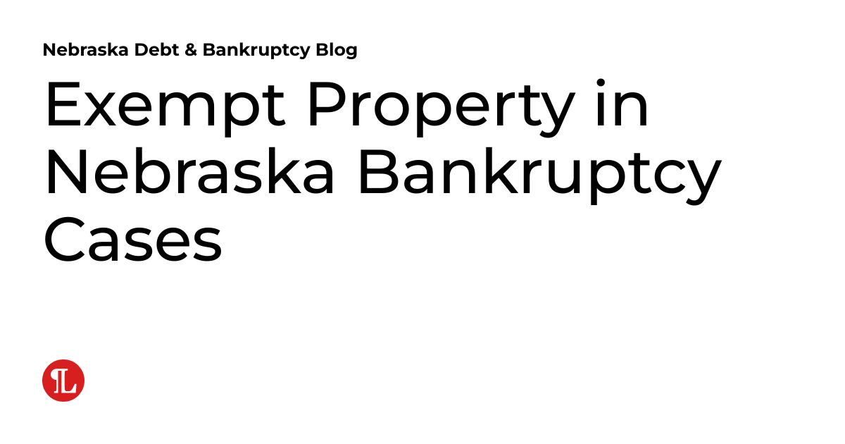 Exempt Property in Nebraska Bankruptcy Cases | Nebraska Debt ...