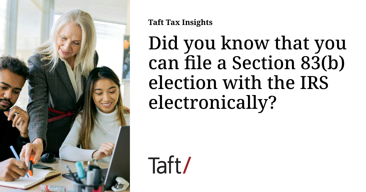 Did you know that you can file a Section 83(b) election with the IRS electronically? | Taft Tax ...