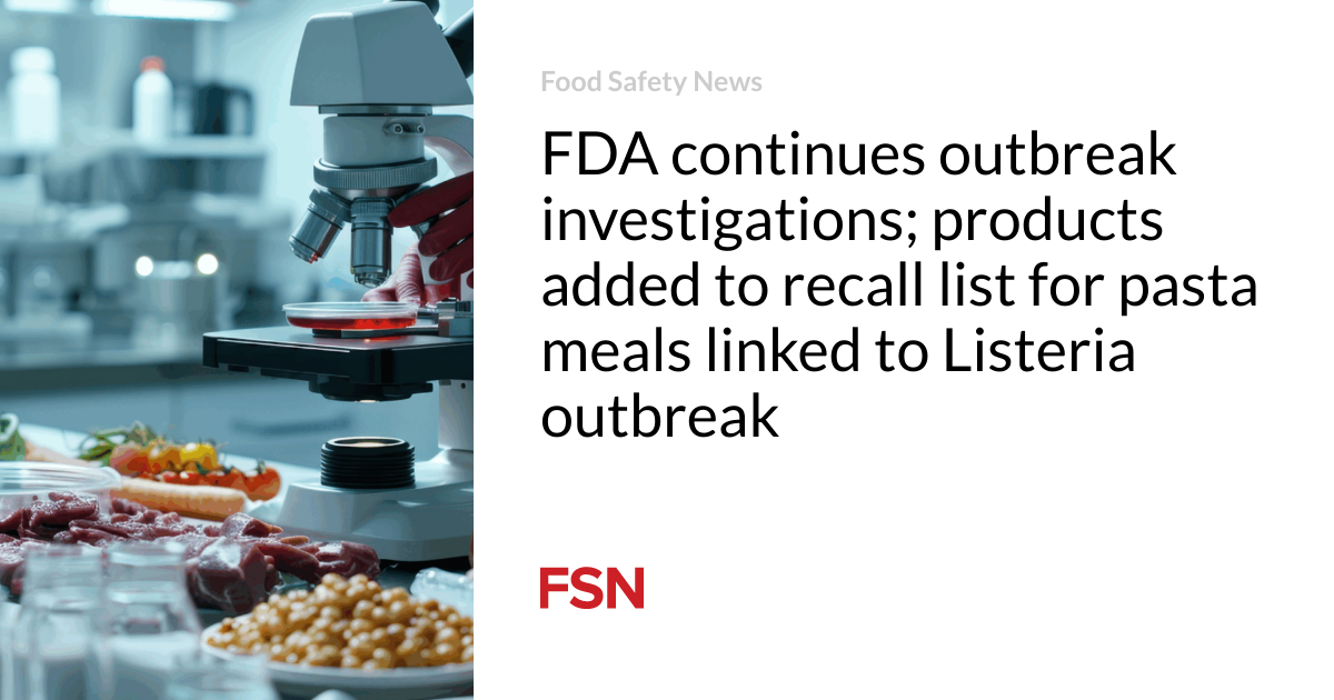 FDA continues outbreak investigations; products added to recall list for pasta meals linked to ...