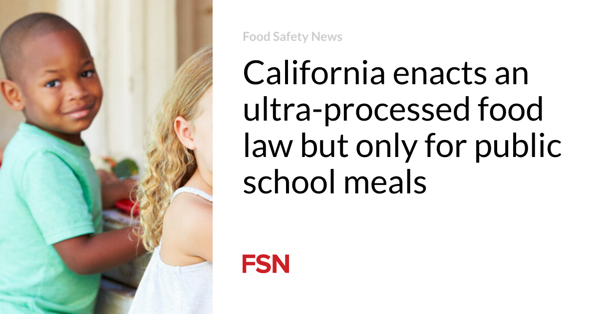 California enacts an ultra-processed food law but only for public ...