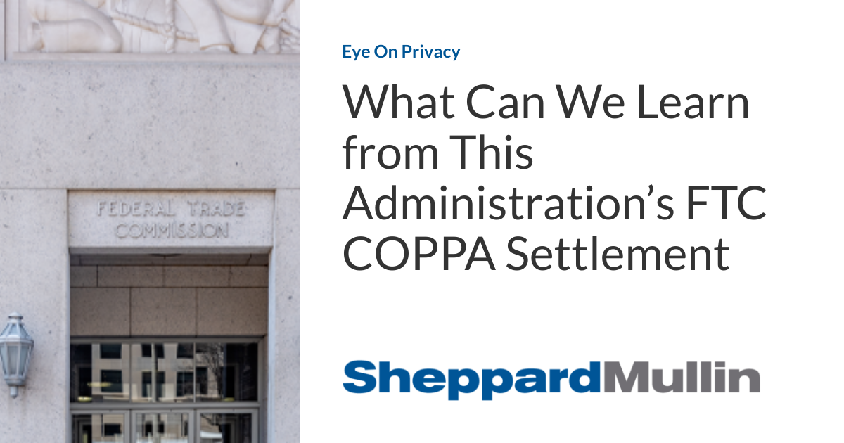 What Can We Learn from This Administration’s FTC COPPA Settlement | Eye ...