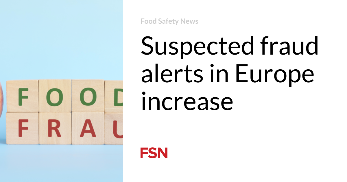 Suspected fraud alerts in Europe increase | Food Safety News