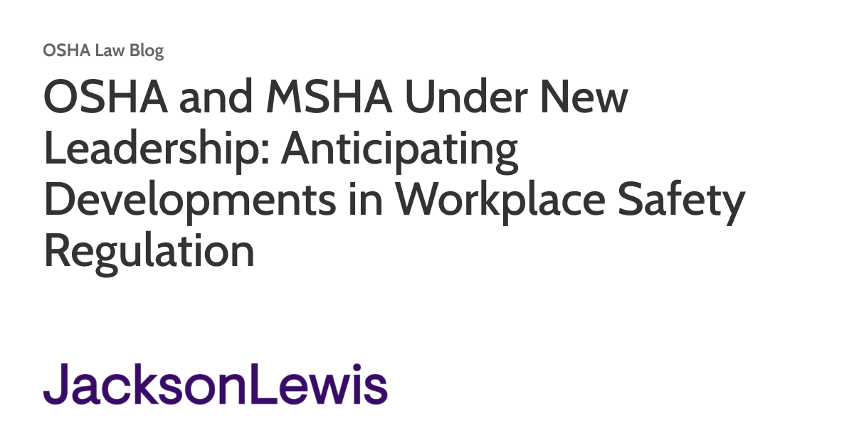 OSHA and MSHA Under New Leadership: Anticipating Developments in ...