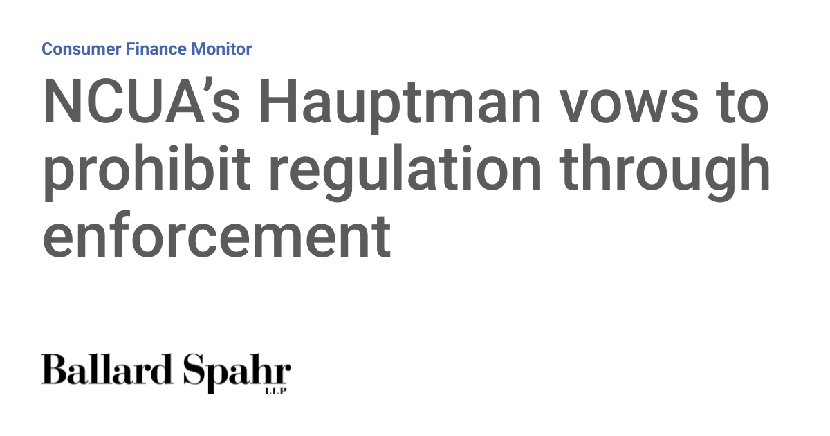 NCUA’s Hauptman vows to prohibit regulation through enforcement ...