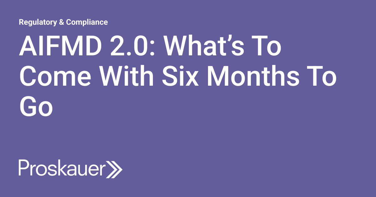 AIFMD 2.0: What’s To Come With Six Months To Go | Regulatory & Compliance