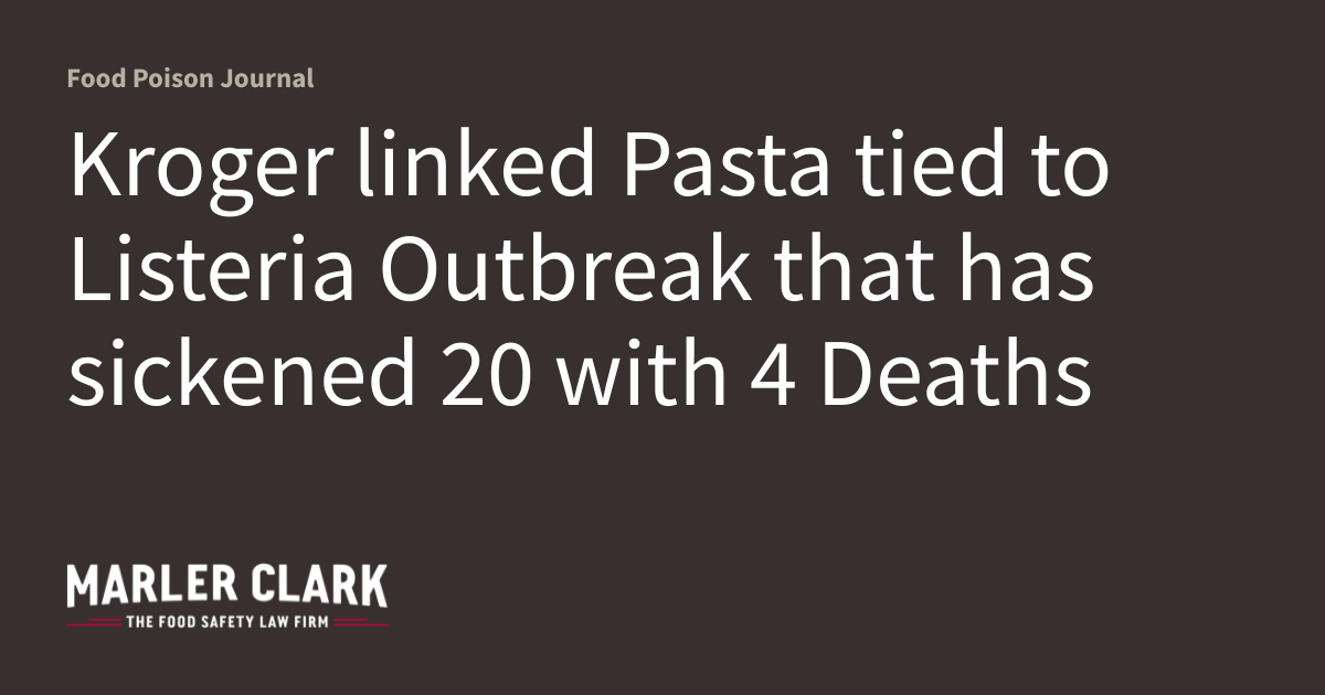 Kroger linked Pasta tied to Listeria Outbreak that has sickened 20 with ...
