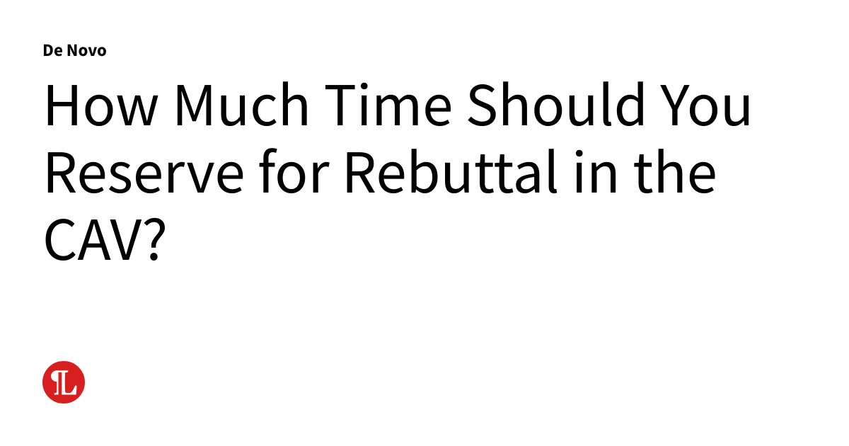 How Much Time Should You Reserve for Rebuttal in the CAV? | De Novo