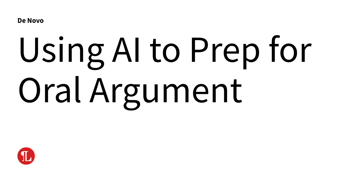 Using AI to Prep for Oral Argument | De Novo