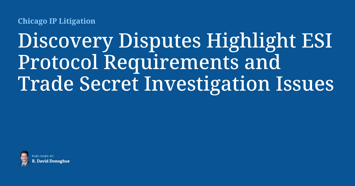 Discovery Disputes Highlight ESI Protocol Requirements and Trade Secret ...