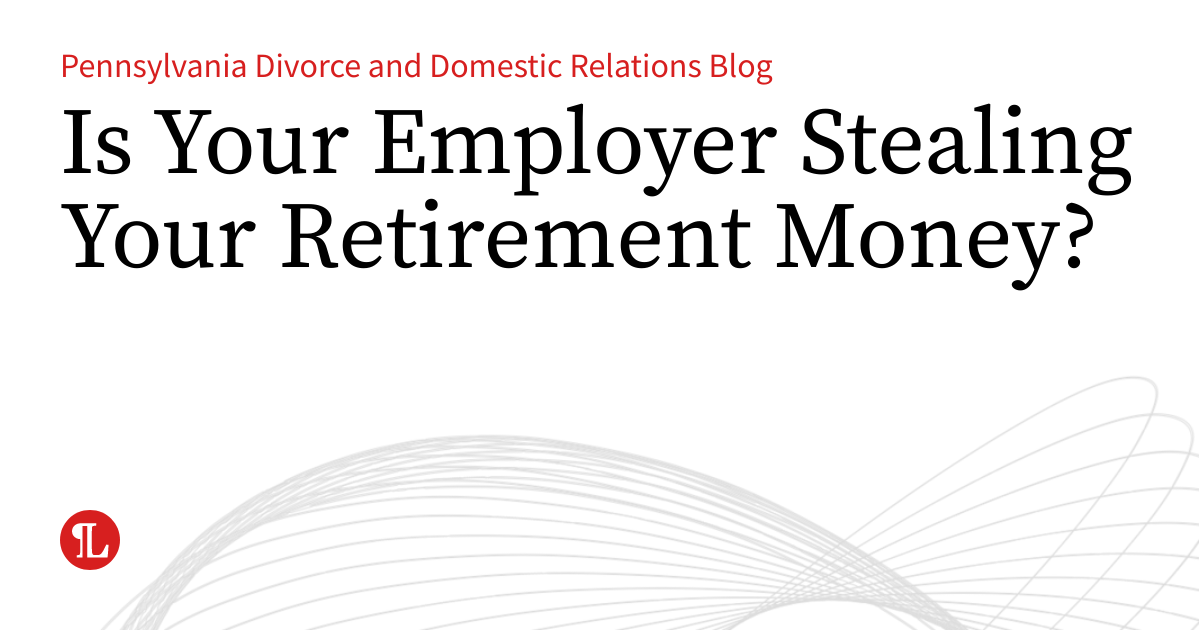 Is Your Employer Stealing Your Retirement Money? | Pennsylvania Divorce ...