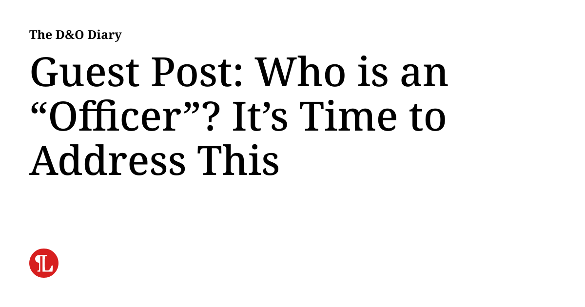 Guest Post: Who is an “Officer”? It’s Time to Address This | The D&O Diary