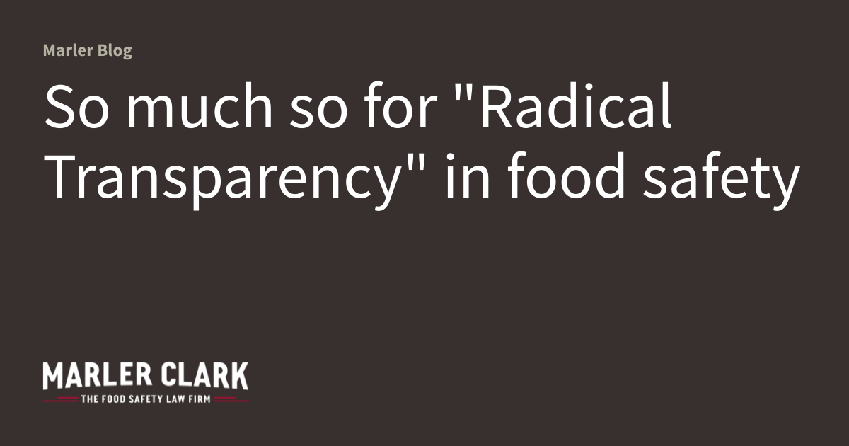 So much so for "Radical Transparency" in food safety | Marler Blog