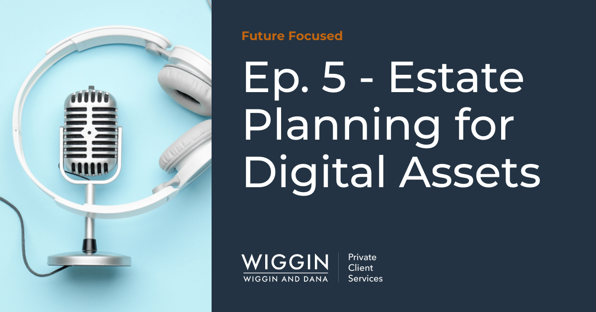 Ep. 5 - Estate Planning for Digital Assets | Future Focused | Private ...