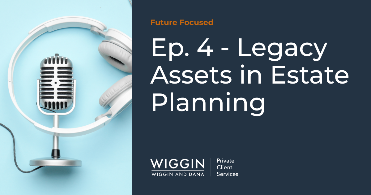 Ep. 4 - Legacy Assets in Estate Planning | Future Focused | Private ...