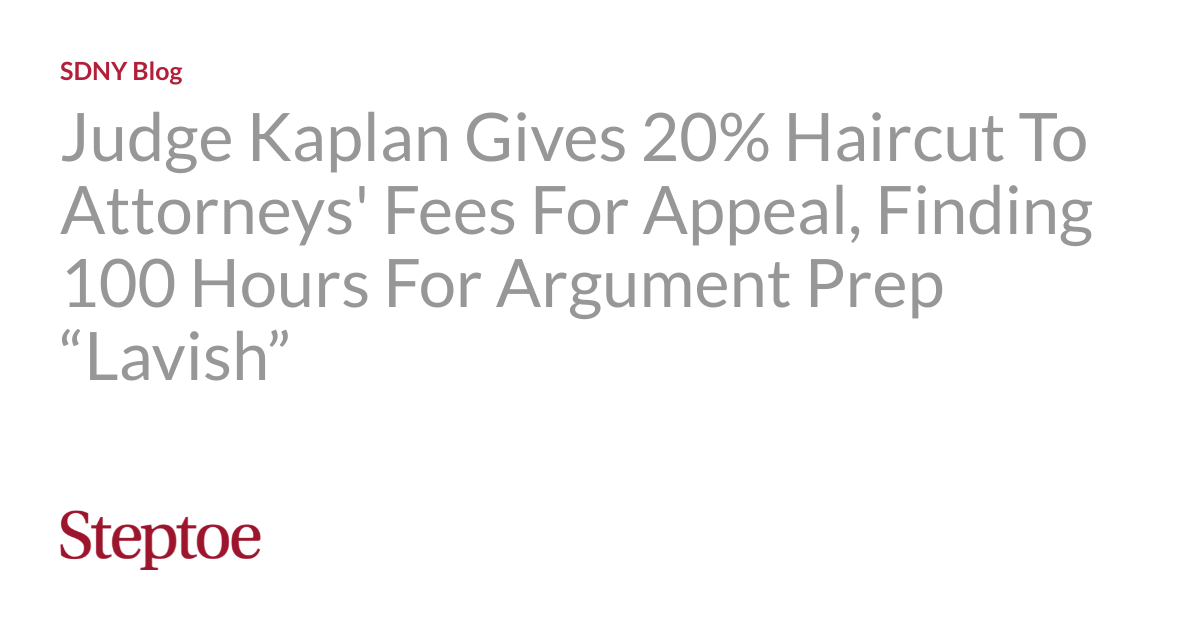 Judge Kaplan Gives 20% Haircut To Attorneys' Fees For Appeal, Finding ...