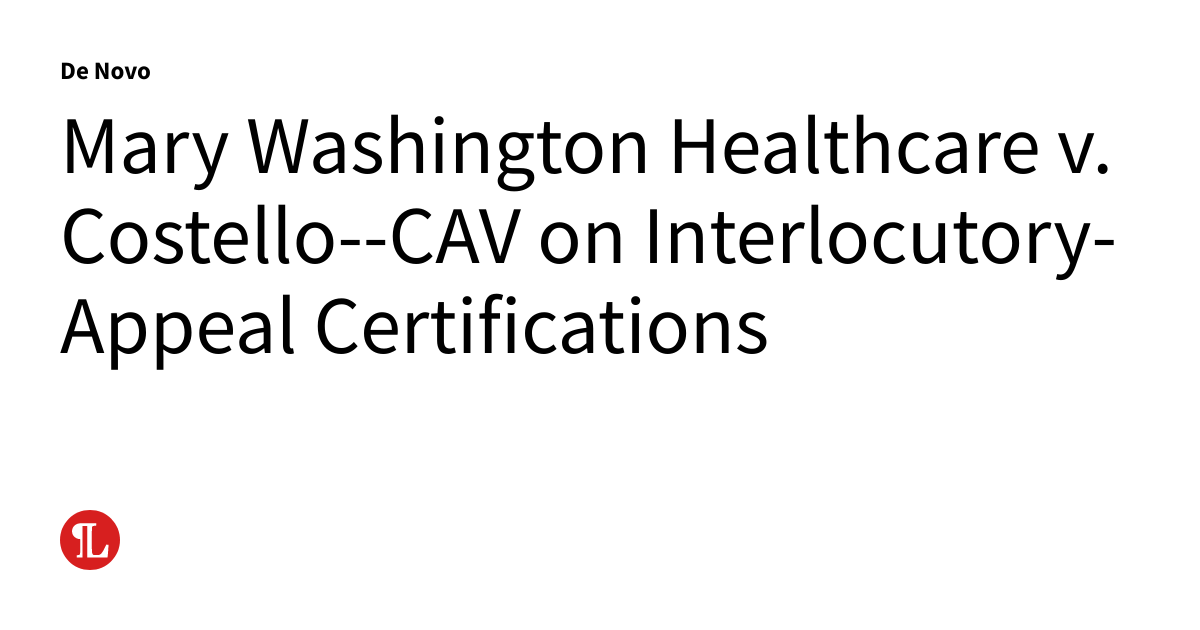 Mary Washington Healthcare v. Costello--CAV on Interlocutory-Appeal ...