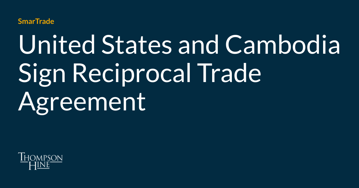 United States and Cambodia Sign Reciprocal Trade Agreement | SmarTrade