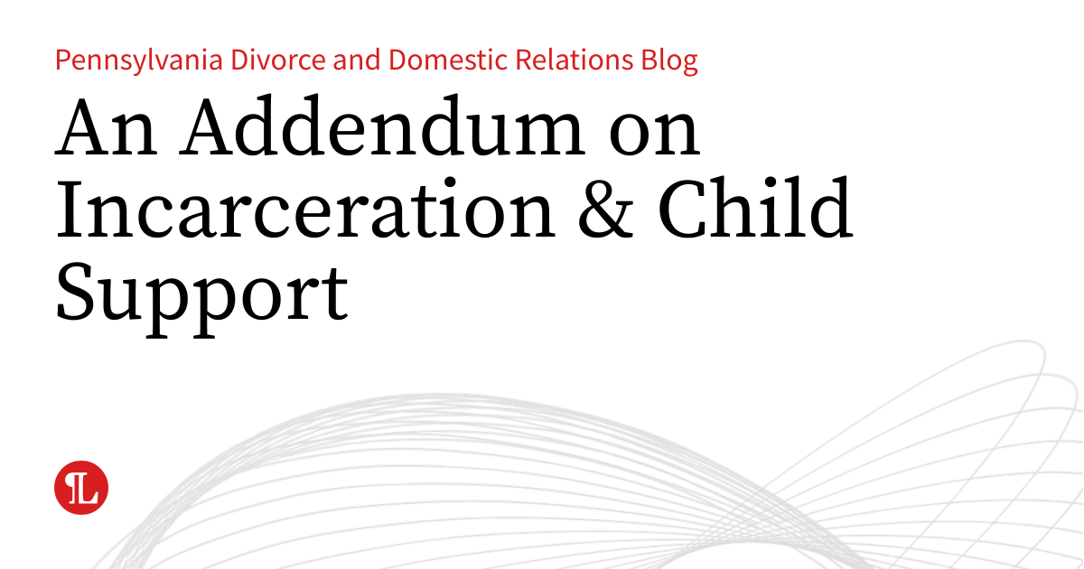 An Addendum on Incarceration & Child Support | Pennsylvania Divorce and ...