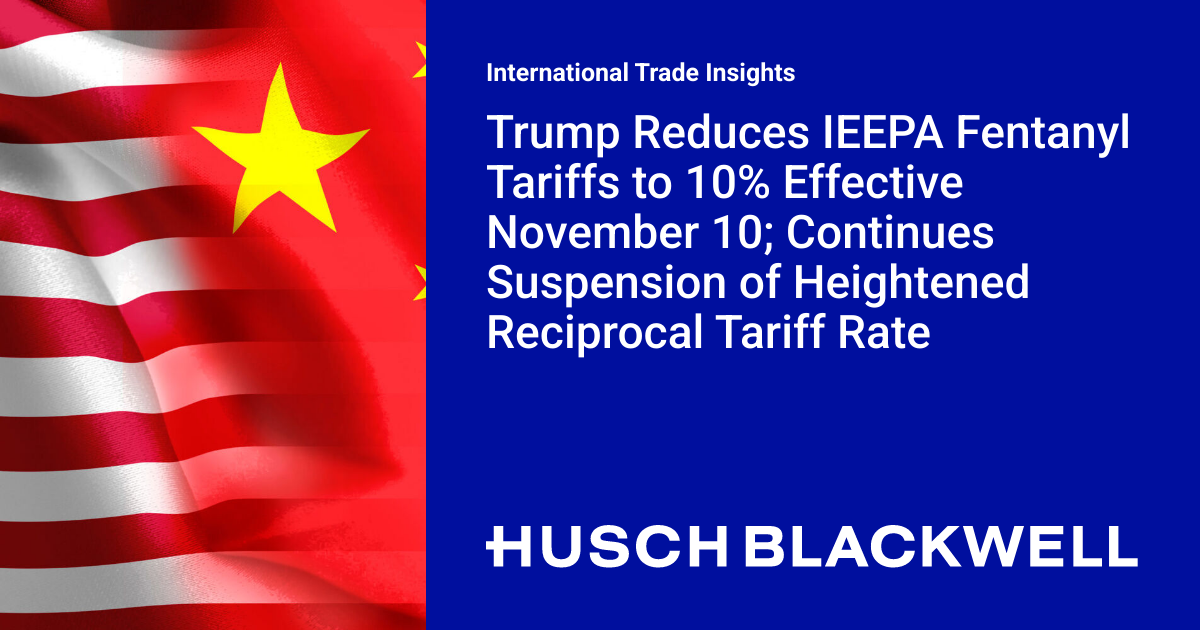 Trump Reduces IEEPA Fentanyl Tariffs to 10% Effective November 10; Continues Suspension of ...
