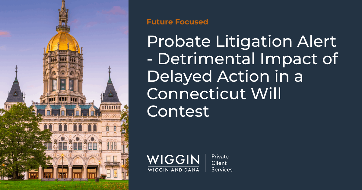 Probate Litigation Alert - Detrimental Impact of Delayed Action in a ...