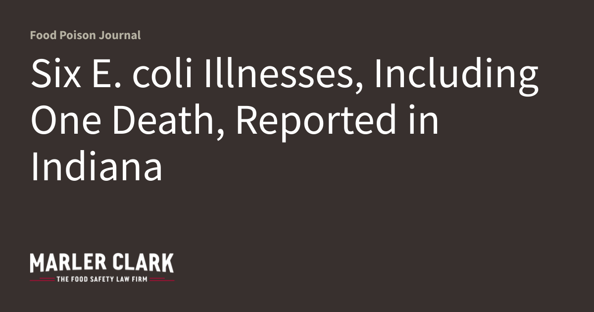 Six E. coli Illnesses, Including One Death, Reported in Indiana | Food ...
