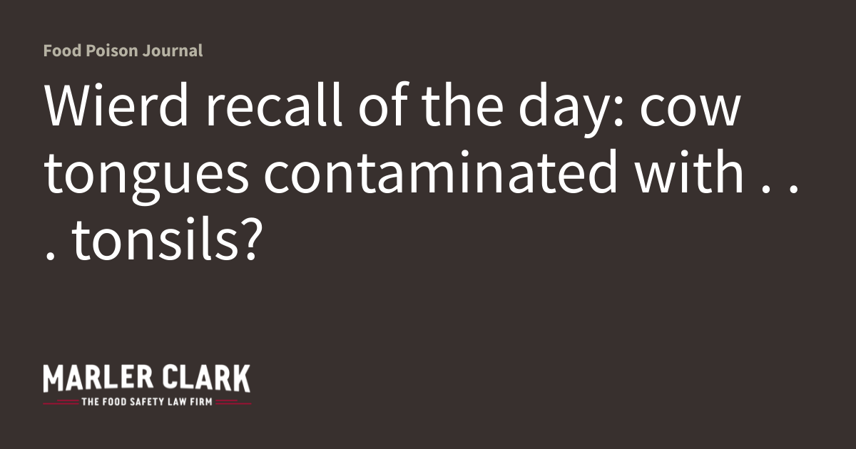 Wierd recall of the day: cow tongues contaminated with . . . tonsils ...