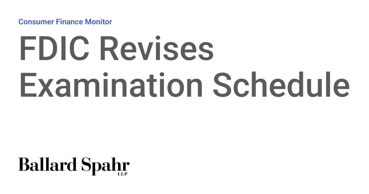 FDIC Revises Examination Schedule | Consumer Finance Monitor