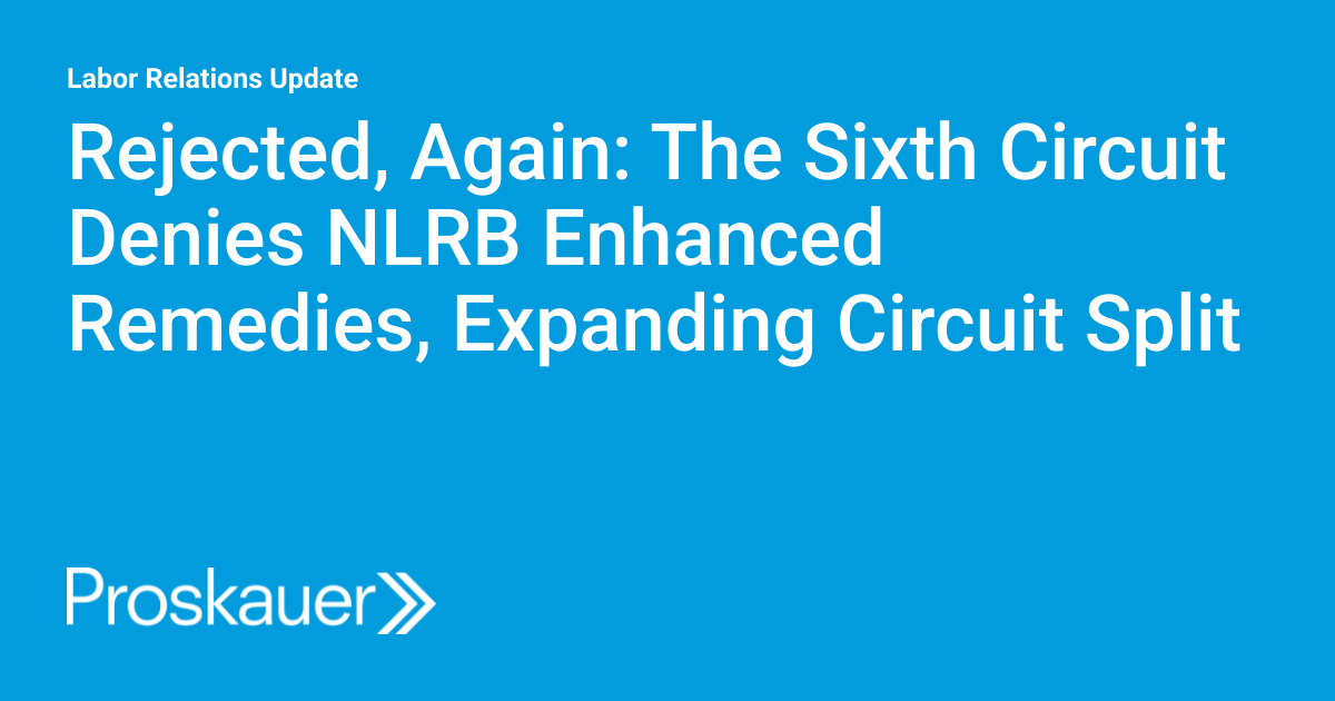 Rejected, Again: The Sixth Circuit Denies NLRB Enhanced Remedies ...