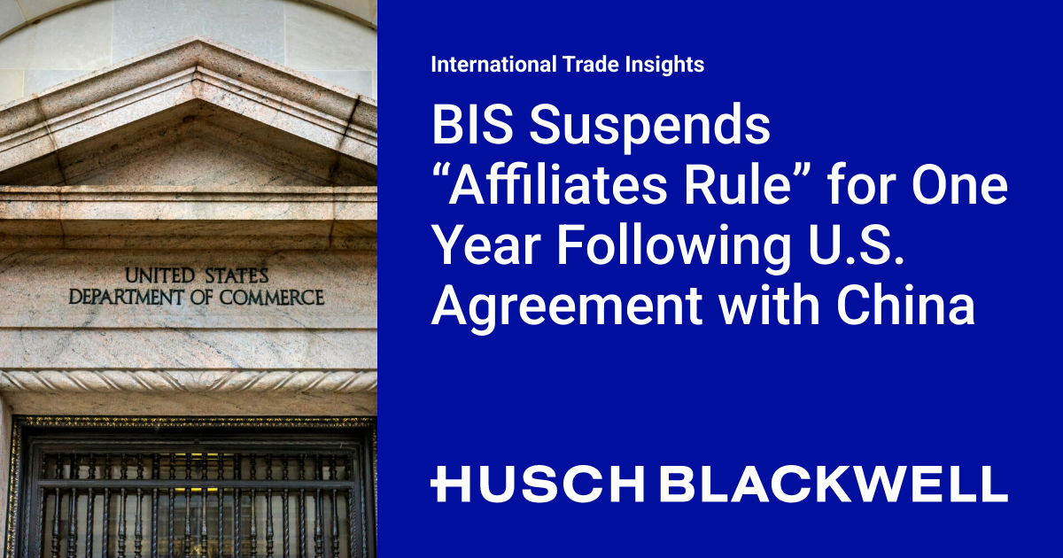 BIS Suspends “Affiliates Rule” for One Year Following U.S. Agreement ...