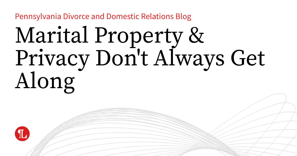 Marital Property & Privacy Don't Always Get Along | Pennsylvania ...