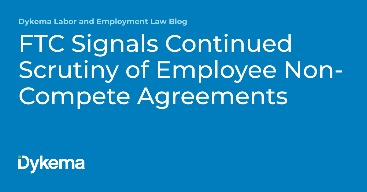 FTC Signals Continued Scrutiny of Employee Non-Compete Agreements ...