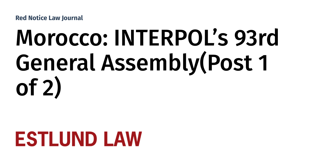 Morocco: INTERPOL’s 93rd General Assembly(Post 1 of 2) | Red Notice Law ...