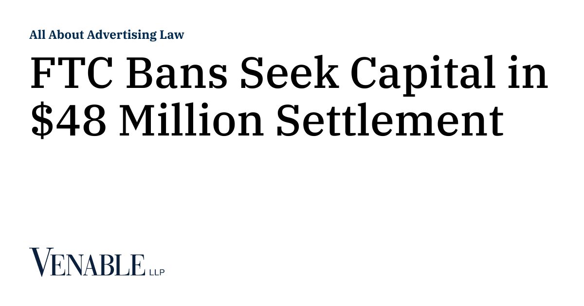 FTC Bans Seek Capital in $48 Million Settlement | All About Advertising Law